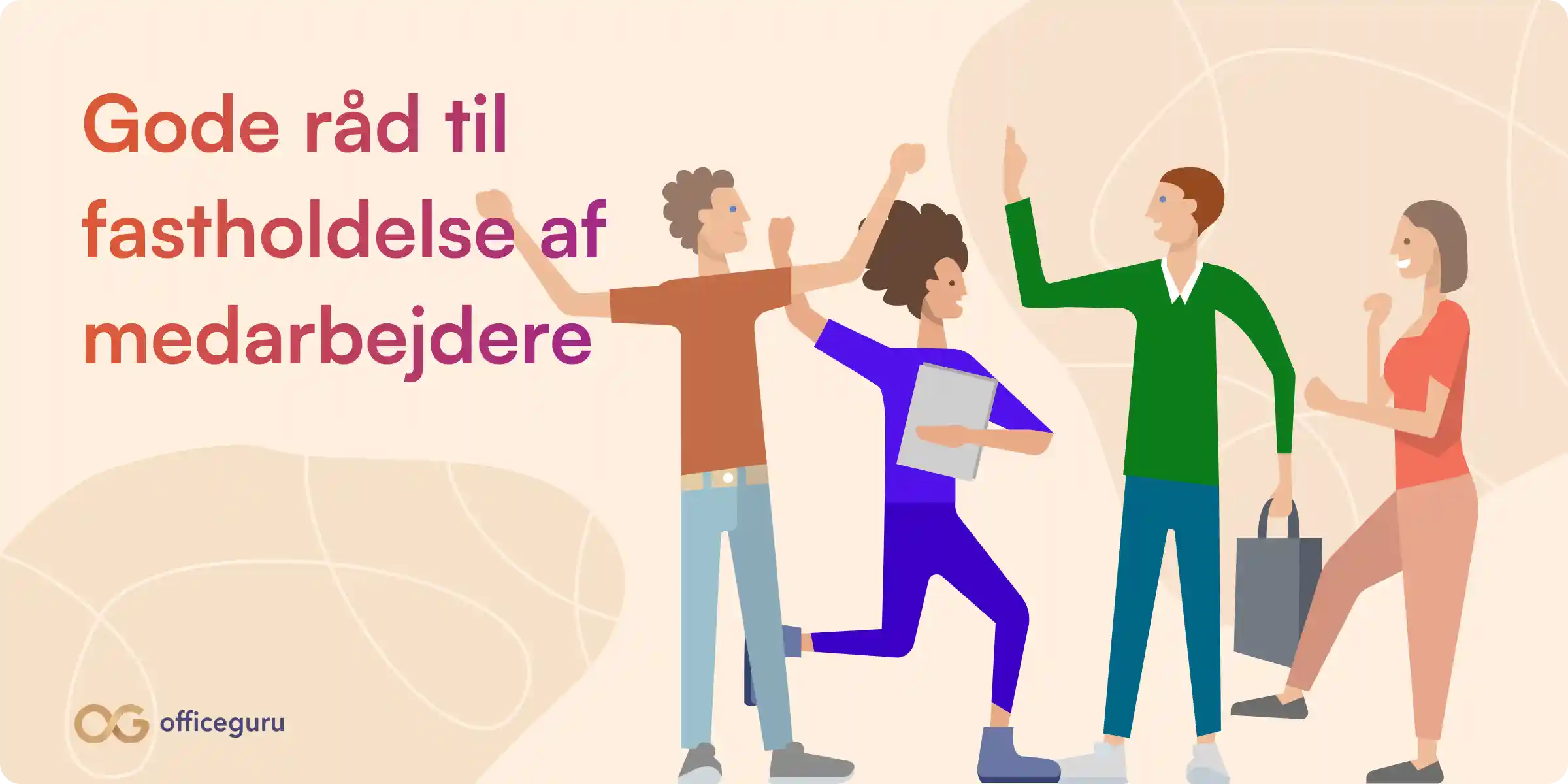 Gode råd til fastholdelse af medarbejdere – Læs mere her